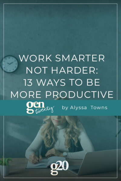 Work Smarter Not Harder: 13 Ways to be More Productive - GenTwenty